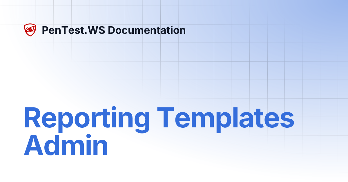 Reporting Templates Admin | PenTest.WS Documentation